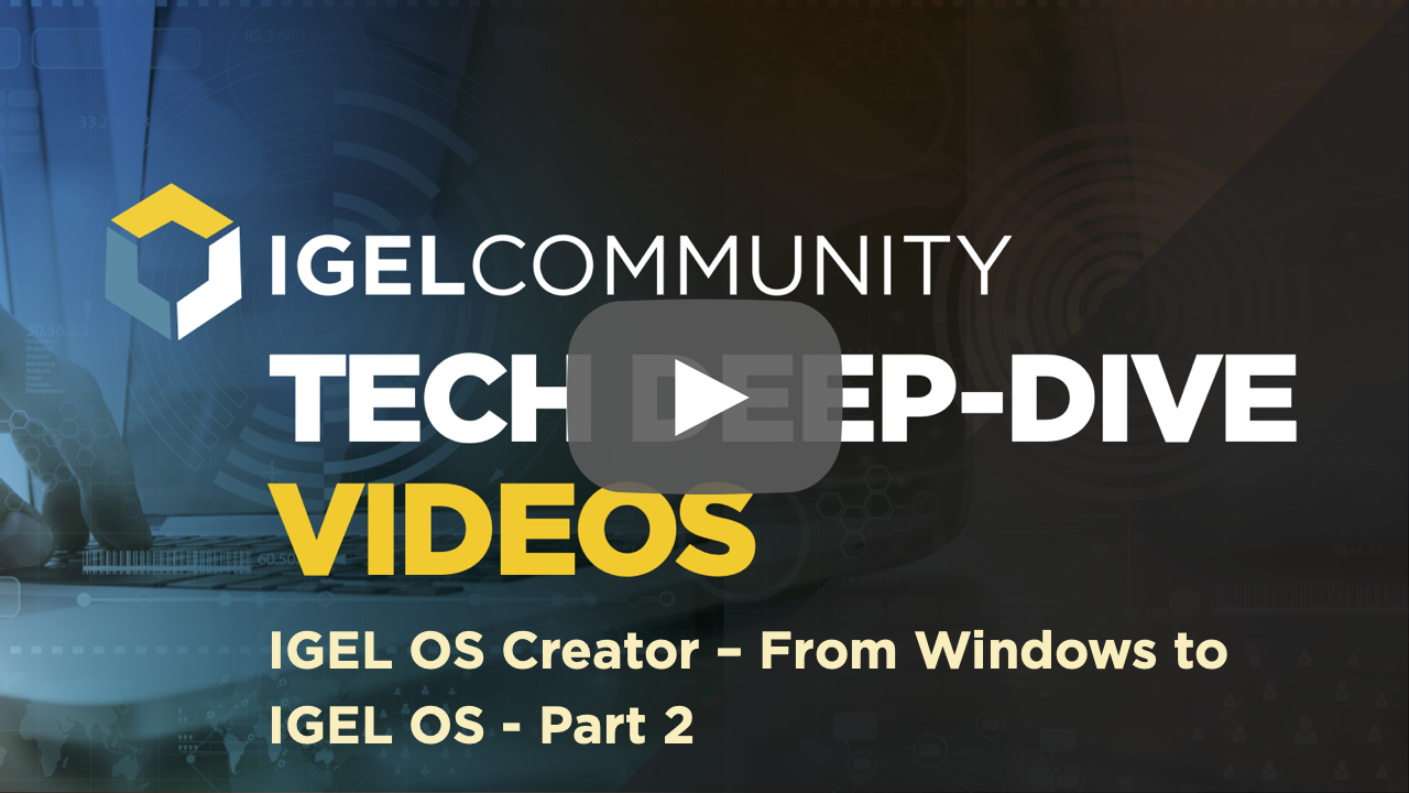IGEL OS Creator – From Windows to IGEL OS - Part II - IGEL Community Videos