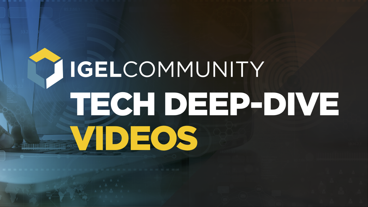 All IGEL Tech Deep-Dive Videos - IGEL Community